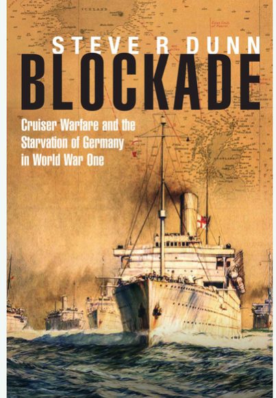Blockade: Cruiser Warfare and the Starvation of Germany in World War ...