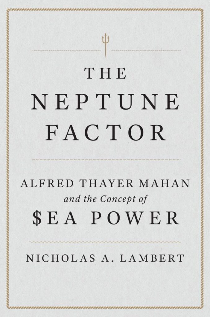 The Neptune Factor: Alfred Thayer Mahan and the Concept of Sea Power ...